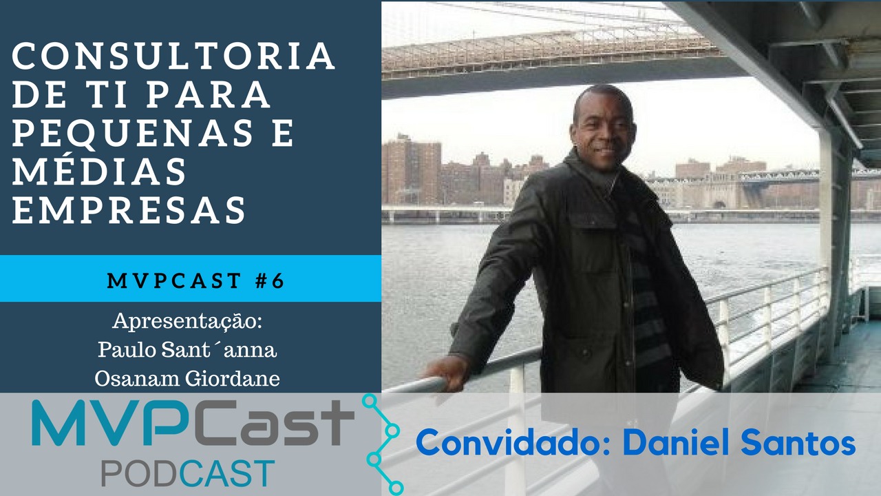 MVPCast #6 – Consultoria de TI para Pequenas e Médias Empresas com Daniel Santos – Paulo Sant´anna